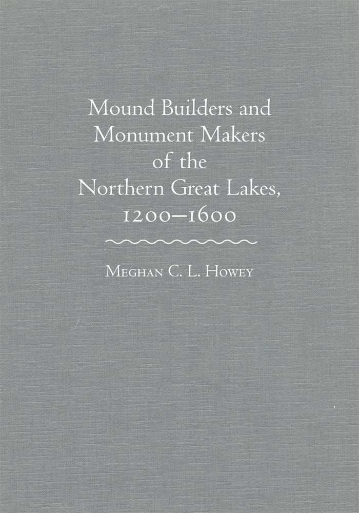Mound Builders and Monument Makers of the Northern Great Lakes, 1200 ...