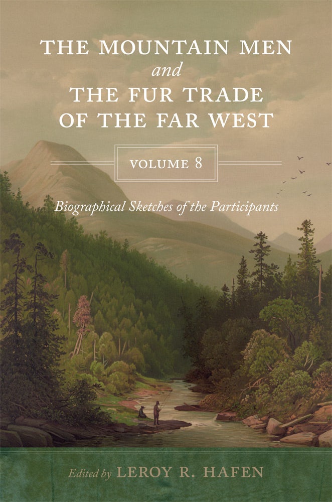 The Mountain Men and the Fur Trade of the Far West, Volume 8 ...